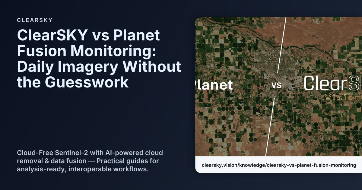 ClearSKY vs Planet Fusion Monitoring: Daily Imagery Without the Guesswork | ClearSKY Knowledge